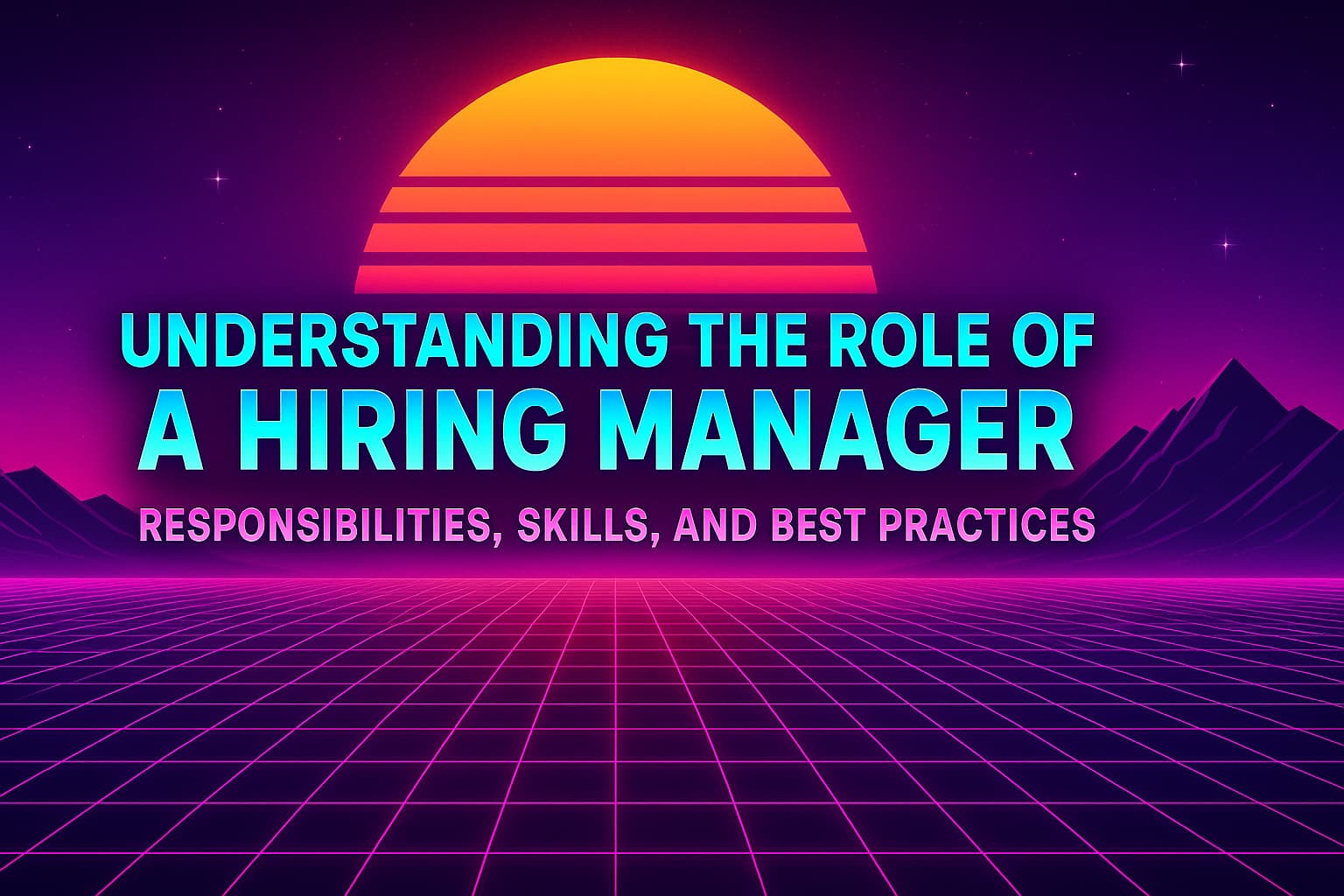 Role of a Hiring Manager: Responsibilities, Skills, and Best Practices